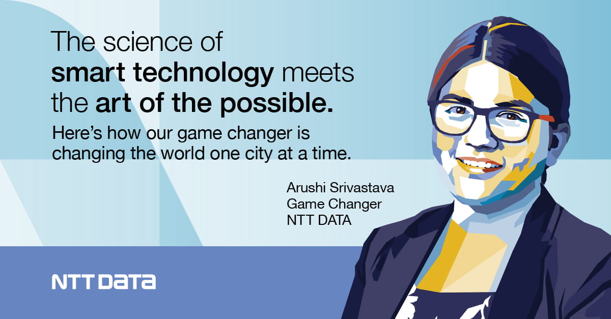 Game Changer Arushi Srivastava Leverages Big Data, AI and Automation to Transform Cities | NTT DATA